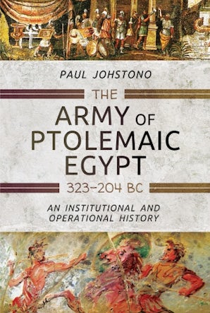 The Army of Ptolemaic Egypt 323 to 204 BC - Casemate Publishers US