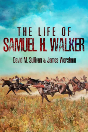 The Life of Samuel H. Walker - Casemate Publishers US