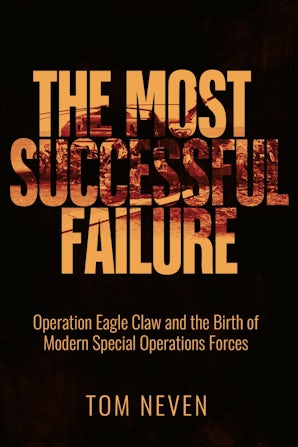 The Most Successful Failure: Operation Eagle Claw and the Birth of ...