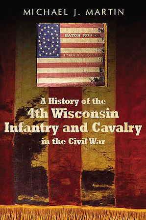 History of the 4th Wisconsin Infantry and Cavalry in the American Civil ...